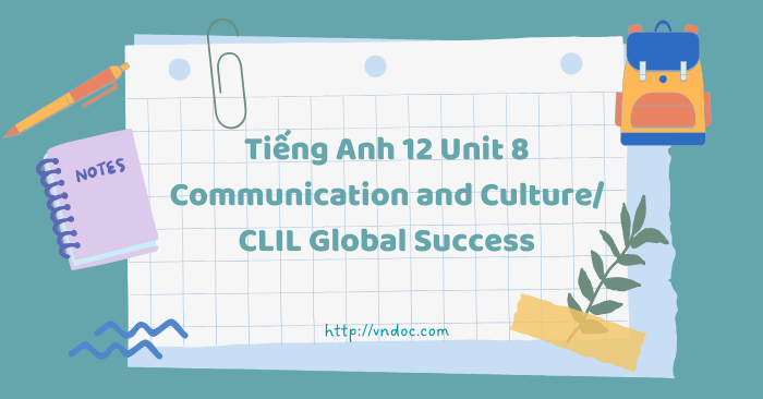 Tiếng Anh 12 Unit 8 Communication and Culture/ CLIL Global Success - Unit 8 lớp 12 Communication ...