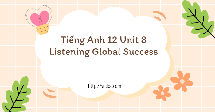Tiếng Anh 12 Unit 8 Listening Global Success - Unit 8 lớp 12 Listening ...