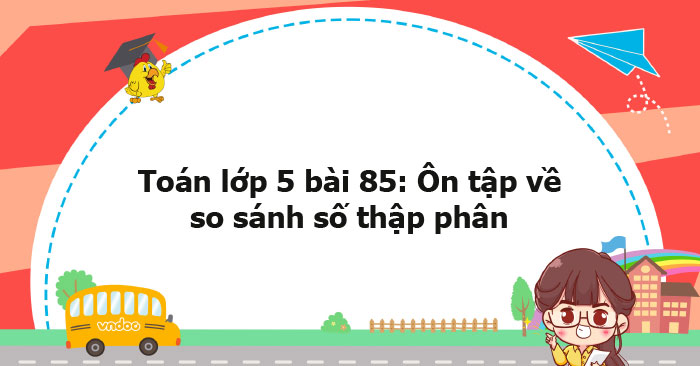 Toán lớp 5 bài 85: Ôn tập về so sánh số thập phân - Giải Toán lớp 5 ...