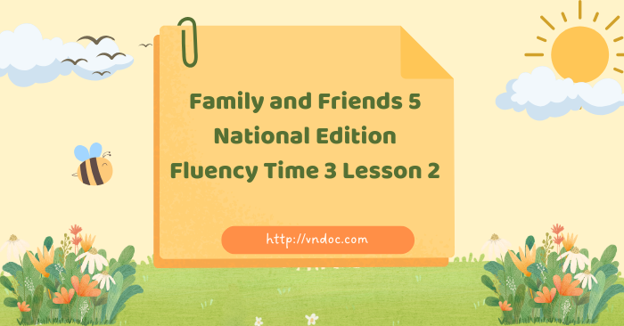 Family and Friends 5 National Edition Fluency Time 3 Lesson 2 - Tiếng Anh lớp 5 Family and ...