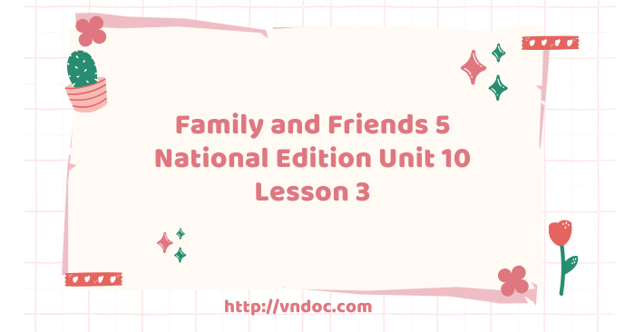 Family and Friends 5 National Edition Unit 10 Lesson 3 - Tiếng Anh lớp ...