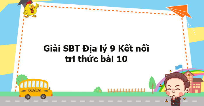 Giải SBT Địa lý 9 Kết nối tri thức bài 10 - Thực hành tìm hiểu xu hướng ...