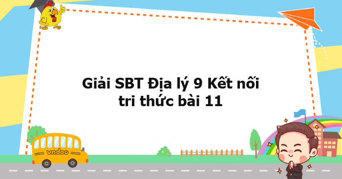 Giải SBT Địa lý 9 Kết nối tri thức bài 11 - Vùng Trung du và miền núi ...