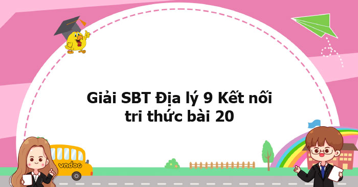Giải SBT Địa lý 9 Kết nối tri thức bài 20 - Vùng Đồng bằng sông Cửu ...