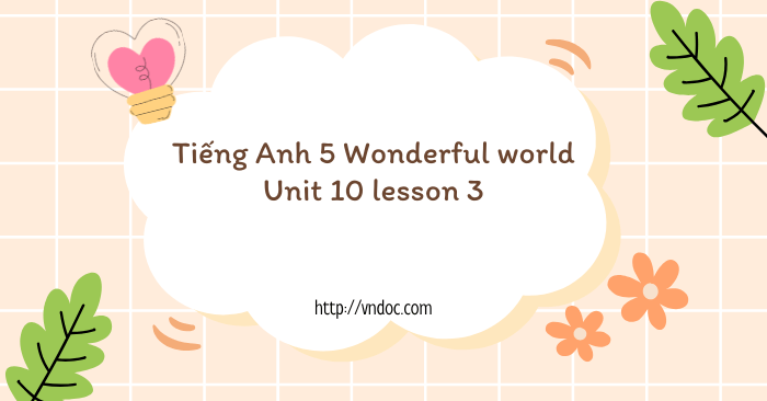 Tiếng Anh 5 Wonderful world Unit 10 lesson 3 - Wonderful World 5 Unit ...