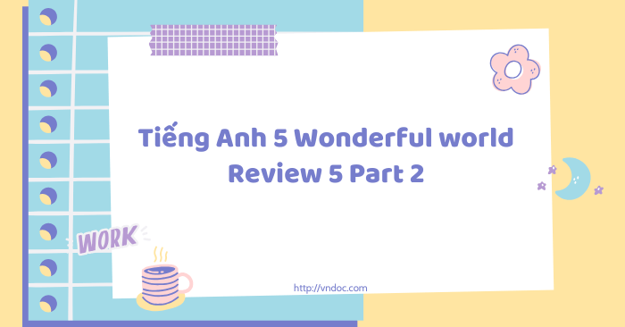 Tiếng Anh 5 Wonderful world Review 5 Part 2 - Wonderful World 5 Review ...
