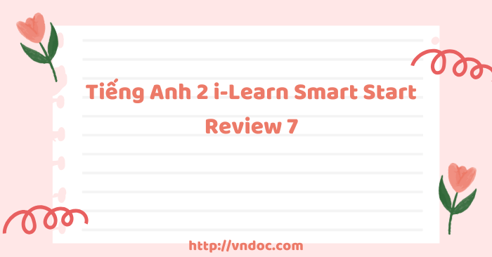 Tiếng Anh 2 i-Learn Smart Start Review 7 - Review 7 Tiếng Anh 2 iLearn Smart Start - VnDoc.com