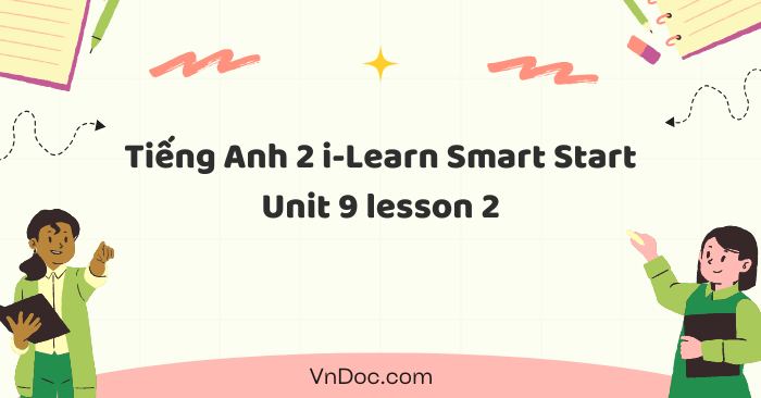 Tiếng Anh 2 i-Learn Smart Start Unit 9 lesson 2 - Giải Lesson 2 – Unit 9. Classroom activities ...