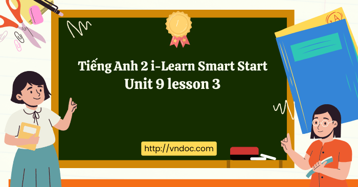 Tiếng Anh 2 i-Learn Smart Start Unit 9 lesson 3 - Giải Lesson 3 – Unit 9. Classroom activities ...