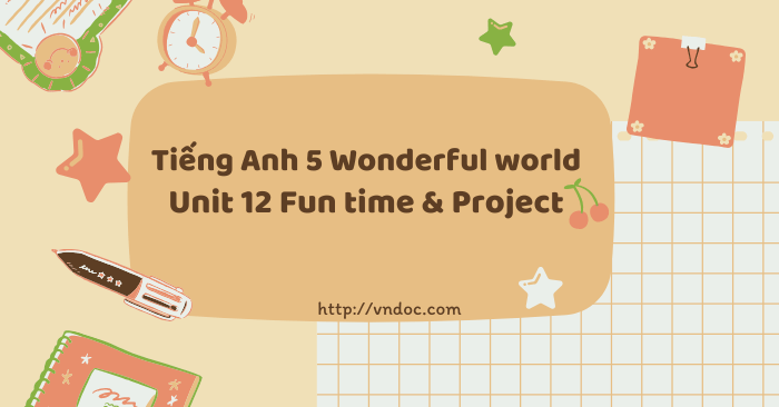 Tiếng Anh 5 Wonderful world Unit 12 Fun time & Project - Wonderful ...