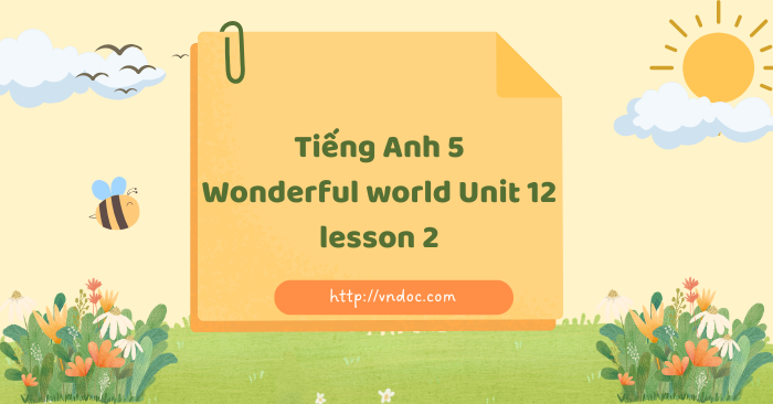 Tiếng Anh 5 Wonderful world Unit 12 lesson 2 - Wonderful World 5 Unit ...