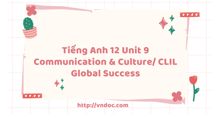 Tiếng Anh 12 Unit 9 Communication and Culture/ CLIL Global Success - Unit 9 lớp 12 Communication ...