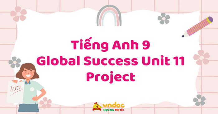 Tiếng Anh 9 Global Success Unit 11 Project - Unit 11 lớp 9 Project ...