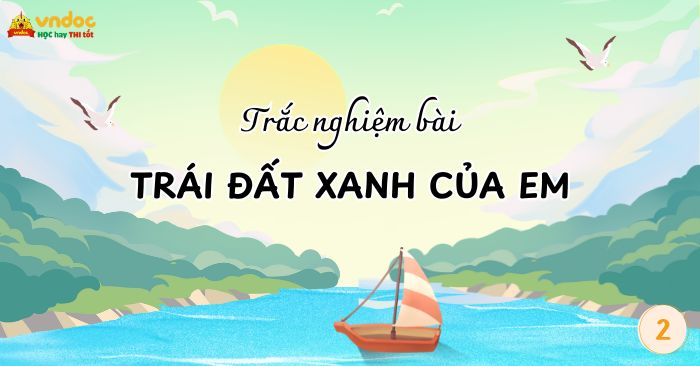 Trắc nghiệm bài Trái Đất xanh của em lớp 2 Chân trời sáng tạo - VnDoc.com