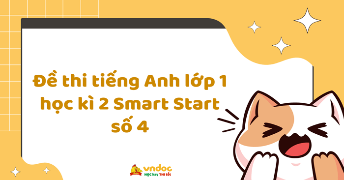 Đề thi tiếng Anh lớp 1 học kì 2 Smart Start số 4 - Đề thi học kì 2 lớp 1 môn Tiếng Anh có file ...