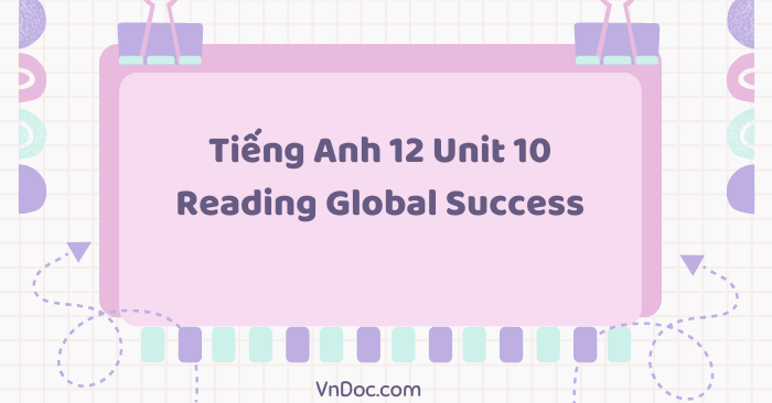 Tiếng Anh 12 Unit 10 Reading Global Success - Unit 10 lớp 12 Reading trang 132, 133 - VnDoc.com