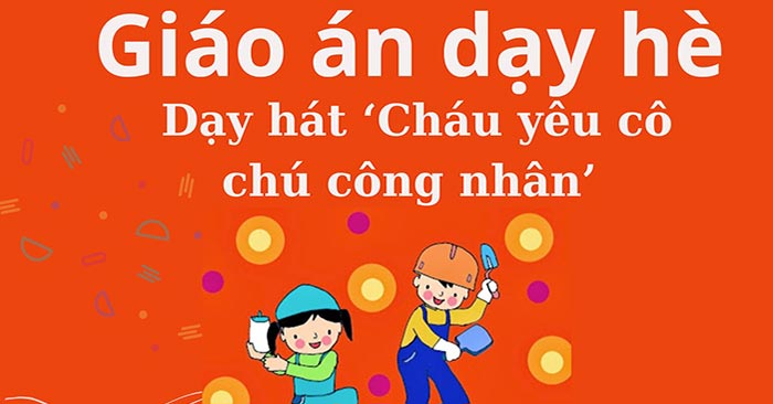 Giáo án dạy hè lớp lá: Dạy hát ‘Cháu yêu cô chú công nhân’ - VnDoc.com