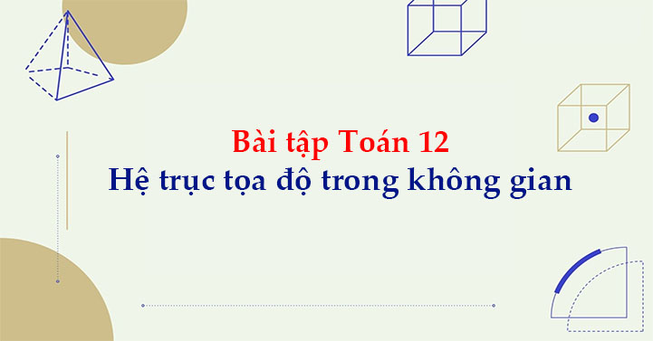 Bài tập Toán 12 Hệ trục tọa độ trong không gian - Ôn thi THPT Quốc Gia ...