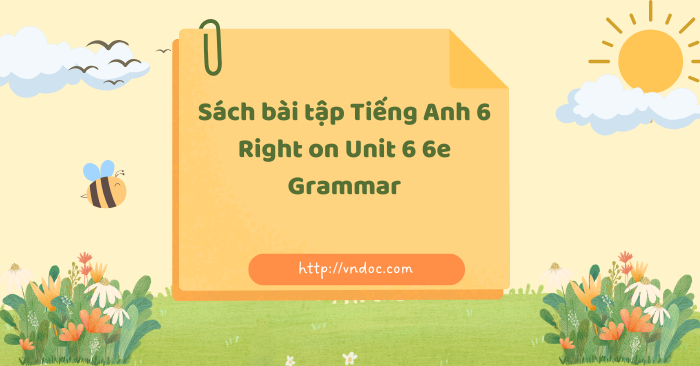 Sách bài tập Tiếng Anh 6 Right on Unit 6 6e Grammar - Workbook Right On 6 unit 6 trang 58 ...