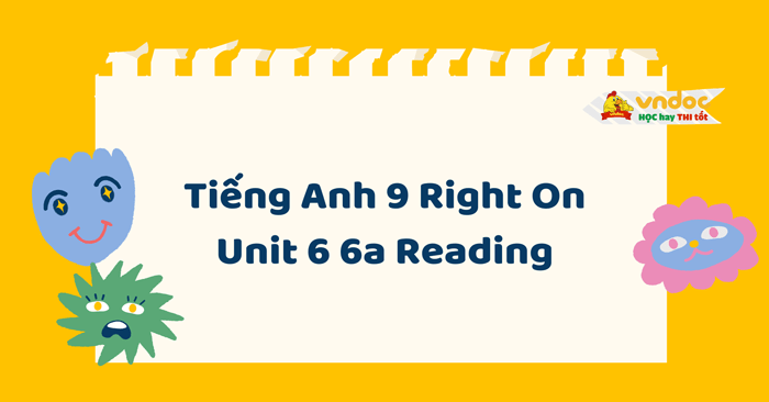 Tiếng Anh 9 Right On Unit 6 6a Reading - Right on 9 Unit 6 6a Reading - VnDoc.com