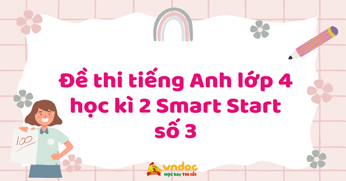 Đề thi tiếng Anh lớp 4 học kì 2 Smart Start số 3 - Đề thi học kì 2 Tiếng Anh 4 Smart Start ...