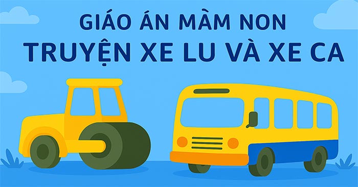 Giáo án: Truyện 'Xe lu và xe ca' - Giáo án lớp nhà trẻ: Truyện ‘Xe lu ...
