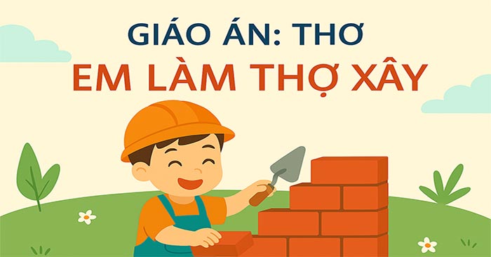 Giáo án PTNN: Thơ ‘Em làm thợ xây’ - Giáo án lớp mầm: Thơ ‘Em làm thợ ...