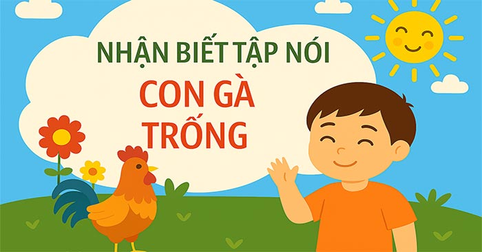 Giáo án: Nhận biết tập nói "Con gà trống" - Giáo án lớp nhà trẻ: Nhận ...