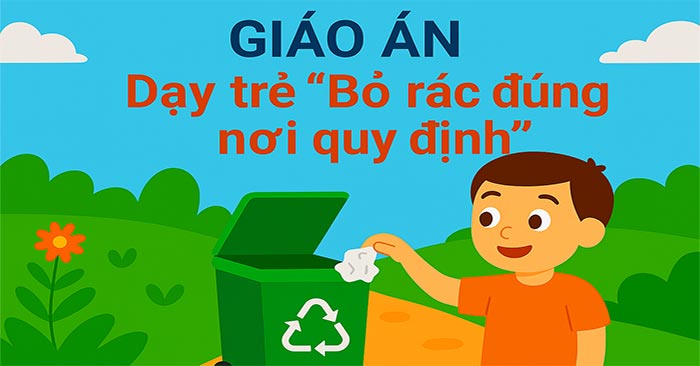 Giáo án: Dạy trẻ “Bỏ rác đúng nơi quy định” - Giáo án lớp mầm: Dạy trẻ ...