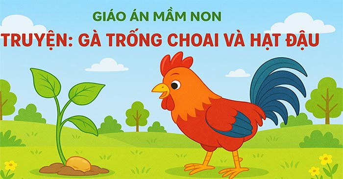 Giáo án: Truyện 'Gà trống choai và hạt đậu' - Giáo án lớp mầm: Truyện ...