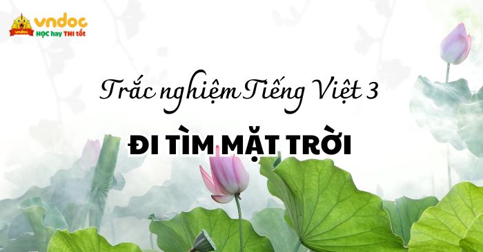 Trắc nghiệm bài Đi tìm mặt trời lớp 3 Kết nối tri thức - VnDoc.com