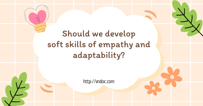Should we develop soft skills of empathy and adaptability? - Write an ...