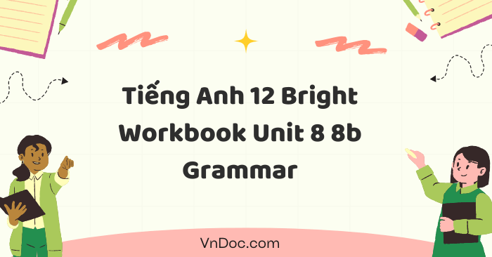 Tiếng Anh 12 Bright Workbook Unit 8 8b Grammar - Sách bài tập Tiếng Anh 12 Bright Unit 8 trang ...