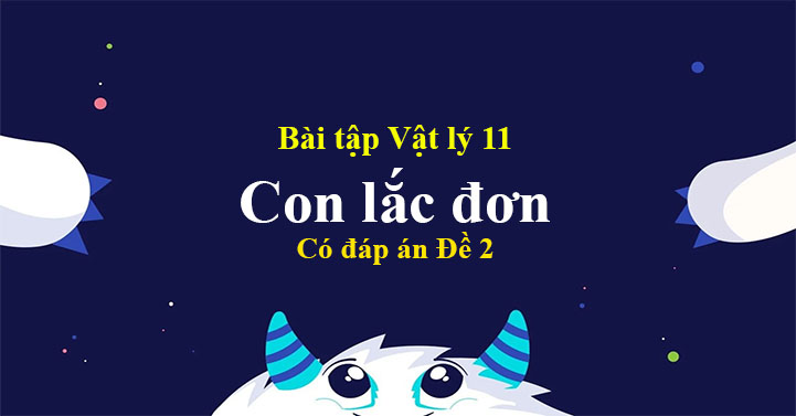 Bài tập Vật lý 11 Con lắc đơn Có đáp án Đề 2 - Con lắc đơn lớp 11 ...