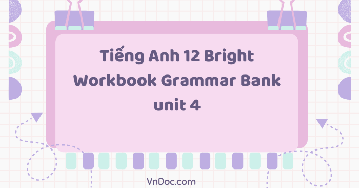 Tiếng Anh 12 Bright Workbook Grammar Bank unit 4 - Unit 4 - Grammar ...