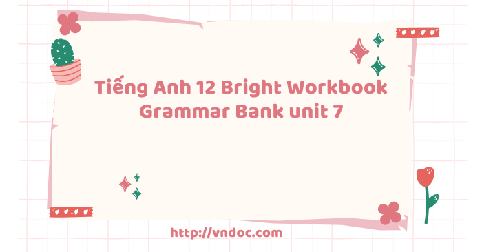 Tiếng Anh 12 Bright Workbook Grammar Bank unit 7 - Unit 7 - Grammar Bank - SBT Tiếng Anh 12 ...