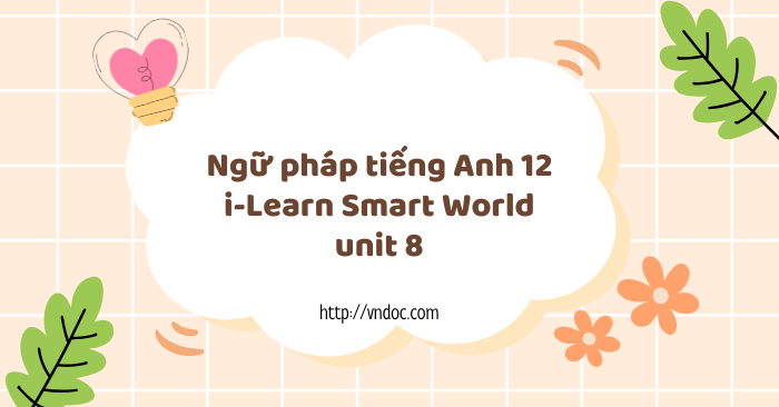 Ngữ pháp tiếng Anh 12 i-Learn Smart World unit 8 - Ngữ pháp unit 8 lớp ...