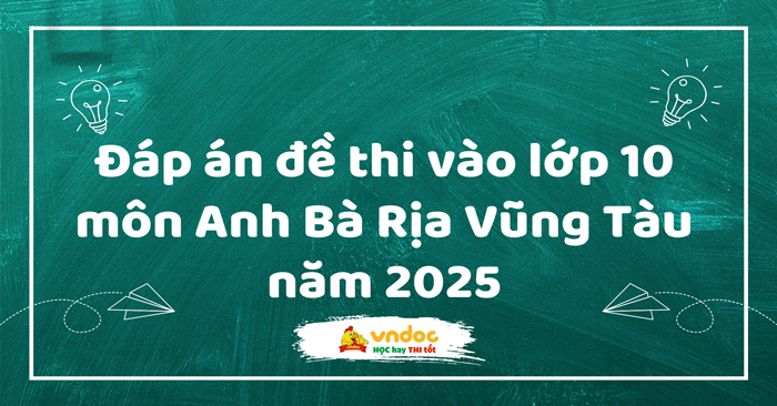 Đáp án đề thi tuyển sinh lớp 10 môn Anh Bà Rịa Vũng Tàu năm 2025 - Đề ...