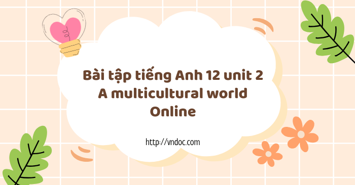 Bài tập tiếng Anh 12 unit 2 A multicultural world Online - Bài tập Tiếng Anh 12 Global Success ...