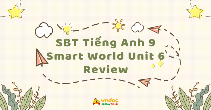 Sách bài tập Tiếng Anh 9 Smart World Unit 6 Review - Smart World 9 Workbook Unit 6 Natural ...