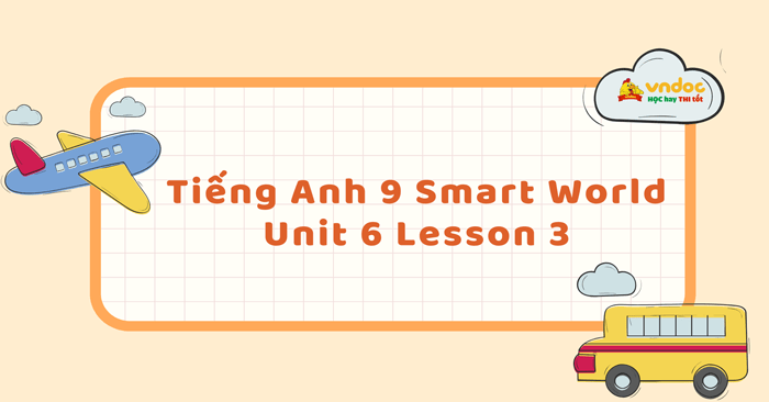 Tiếng Anh 9 Smart World Unit 6 Lesson 3 - i-Learn Smart World unit 6 - VnDoc.com