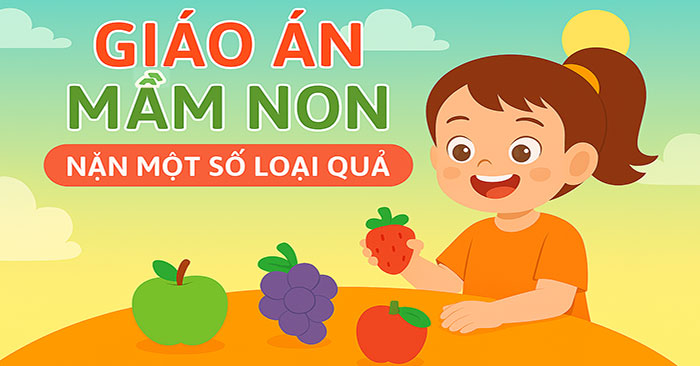 Giáo án: Nặn một số loại quả - Giáo án lớp Chồi: Nặn một số loại quả ...