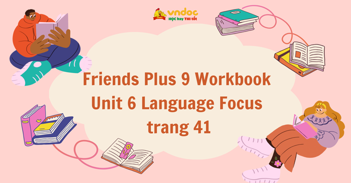 Friends Plus 9 Workbook giải Unit 6 Language Focus trang 41 - Tiếng Anh ...