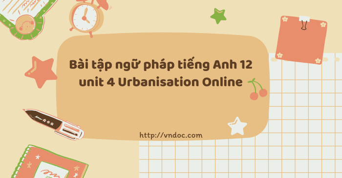 Bài tập ngữ pháp tiếng Anh 12 unit 4 Urbanisation Online - Bài tập Tiếng Anh 12 Global Success ...
