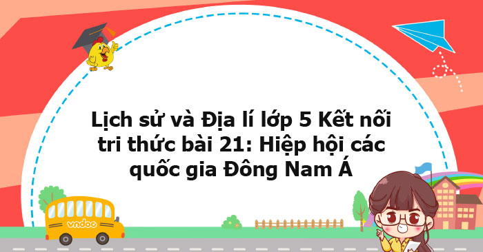Lịch sử và Địa lí lớp 5 Kết nối tri thức bài 21: Hiệp hội các quốc gia ...