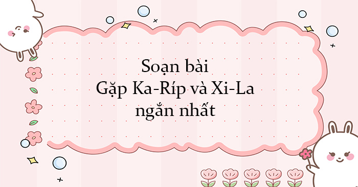 Soạn bài Gặp Ka-Ríp và Xi-La ngắn nhất - Soạn Văn 10 Chân trời sáng tạo ...