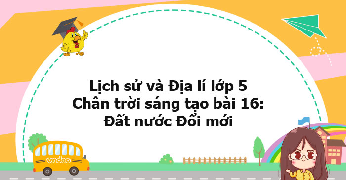 Lịch sử và Địa lí lớp 5 Chân trời sáng tạo bài 16: Đất nước Đổi mới ...