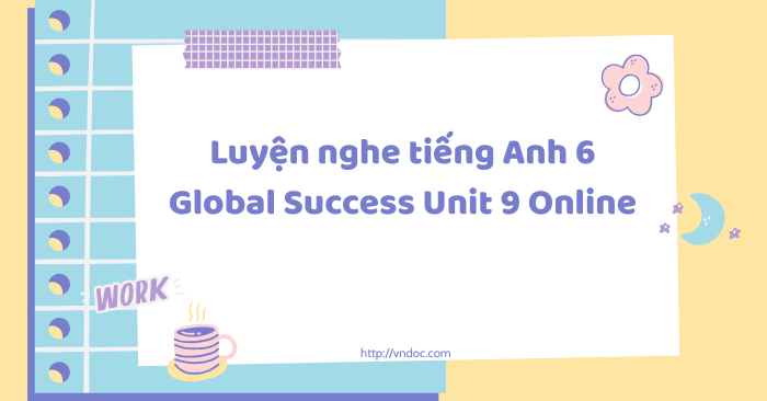 Luyện nghe tiếng Anh 6 Global Success Unit 9 Online - Bài tập Unit 9 ...