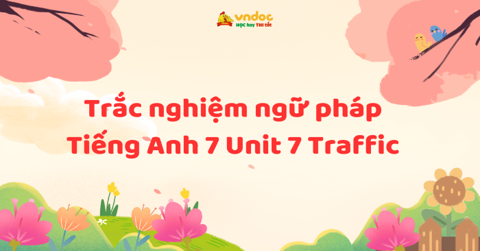 Trắc nghiệm ngữ pháp Tiếng Anh 7 Unit 7 Traffic - Bài tập Ngữ pháp tiếng Anh lớp 7 - VnDoc.com