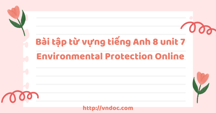 Bài tập từ vựng tiếng Anh 8 unit 7 Environmental Protection Online - Bài tập Tiếng Anh 8 Global ...